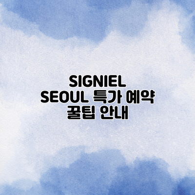 SIGNIEL SEOUL 특가 예약 꿀팁 안내